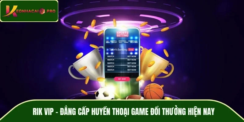 RIK VIP - Đẳng Cấp Huyền Thoại Game Đổi Thưởng Hiện Nay